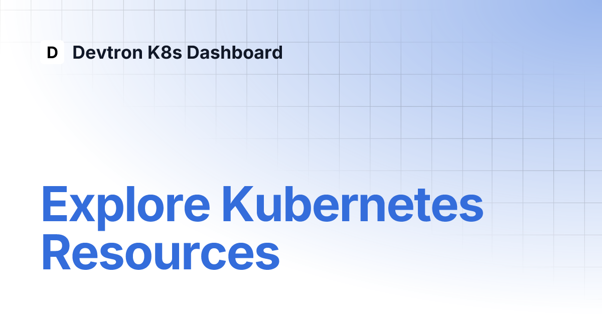 Explore Kubernetes Resources | Devtron K8s Dashboard Explore Kubernetes Resources | Devtron K8s Dashboard