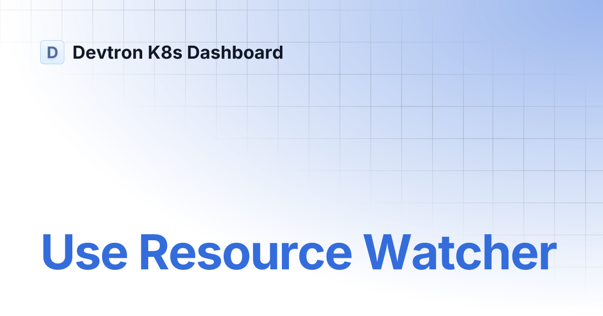 Use Resource Watcher | Devtron K8s Dashboard